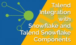 Talend Integration with Snowflake and Talend Snowflake Components